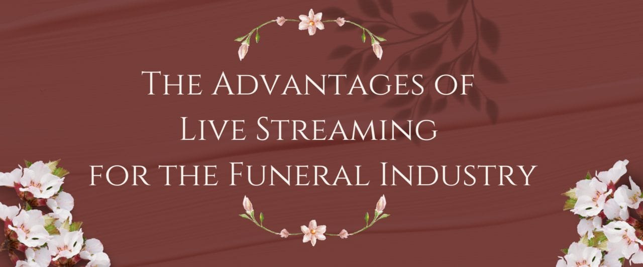 The Advantages of Live Streaming for the Funeral Industry | Jum Media